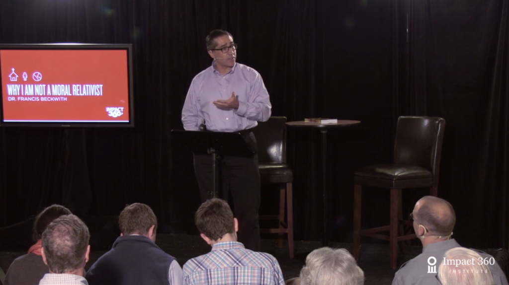 Why I Am Not A Moral Relativist - Francis Beckwith - Impact 360 Institute
